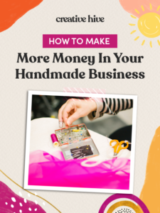 How to Make More Money in Your Handmade Business | Creative Hive